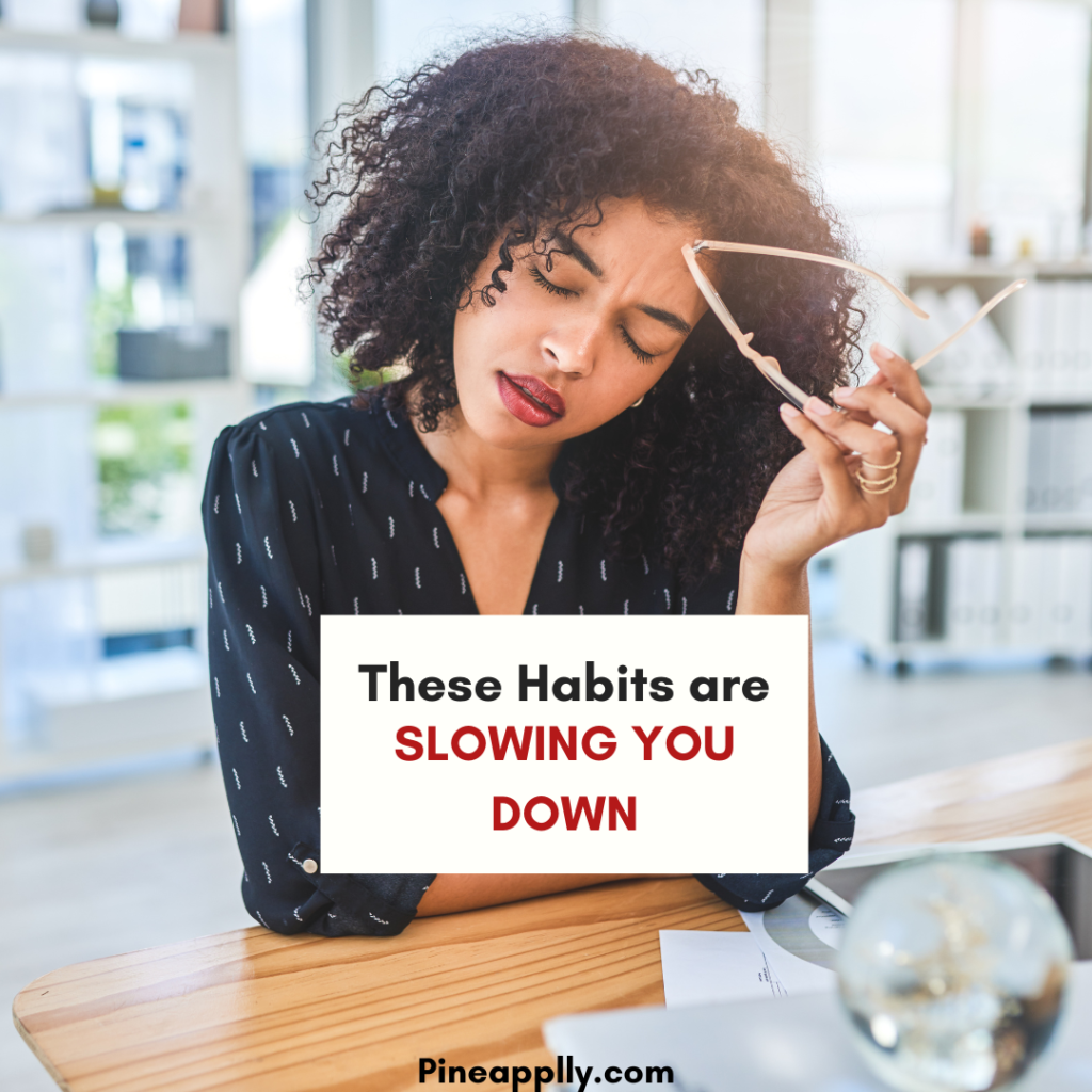 7 habits that are slowing you down and how to tackle them. - Pineapplly