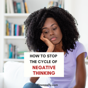 Seven Ways to Stop the Cycle of Negative Thinking - Pineapplly